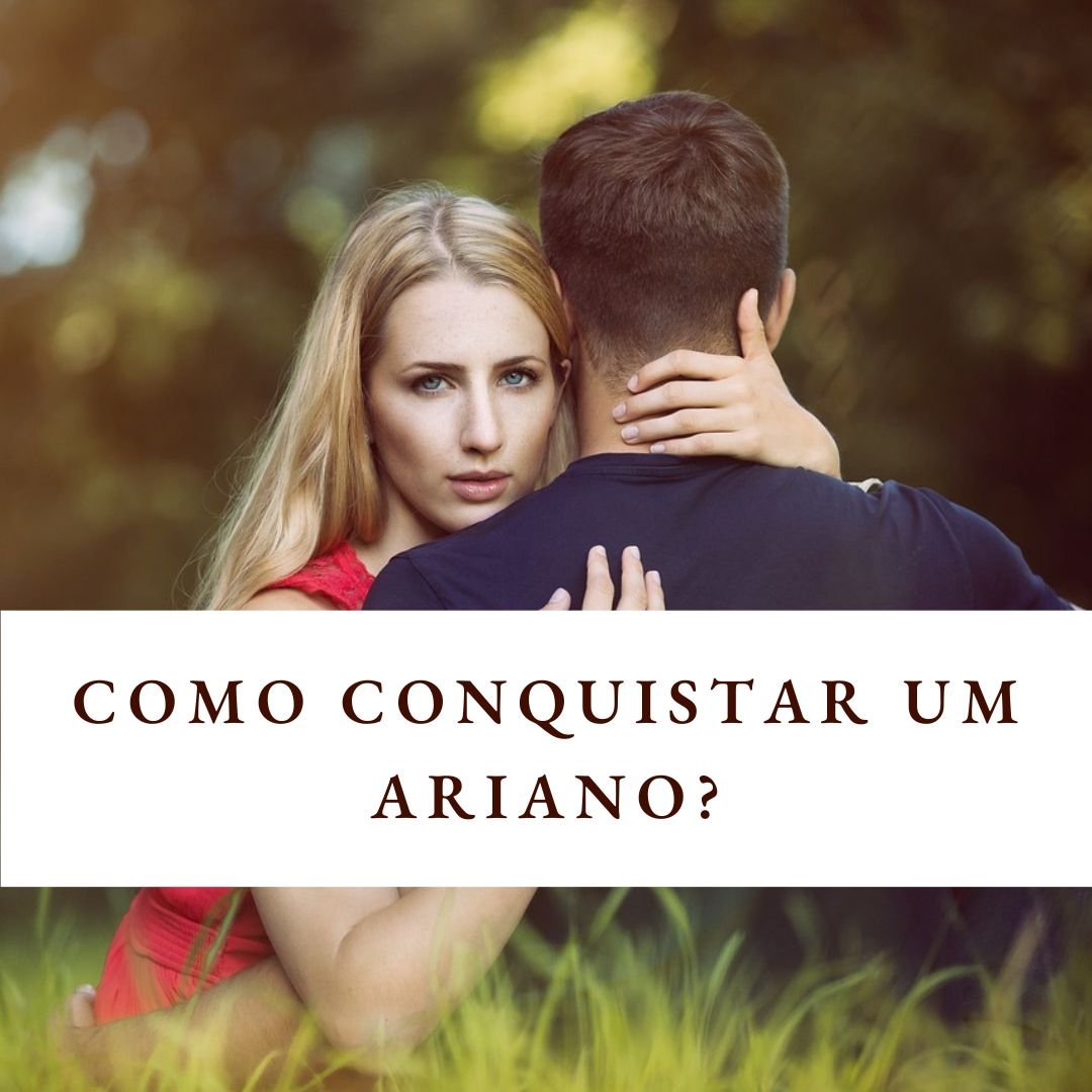 Como Conquistar Um Homem De áries Descubra Tudo Sobre Eles