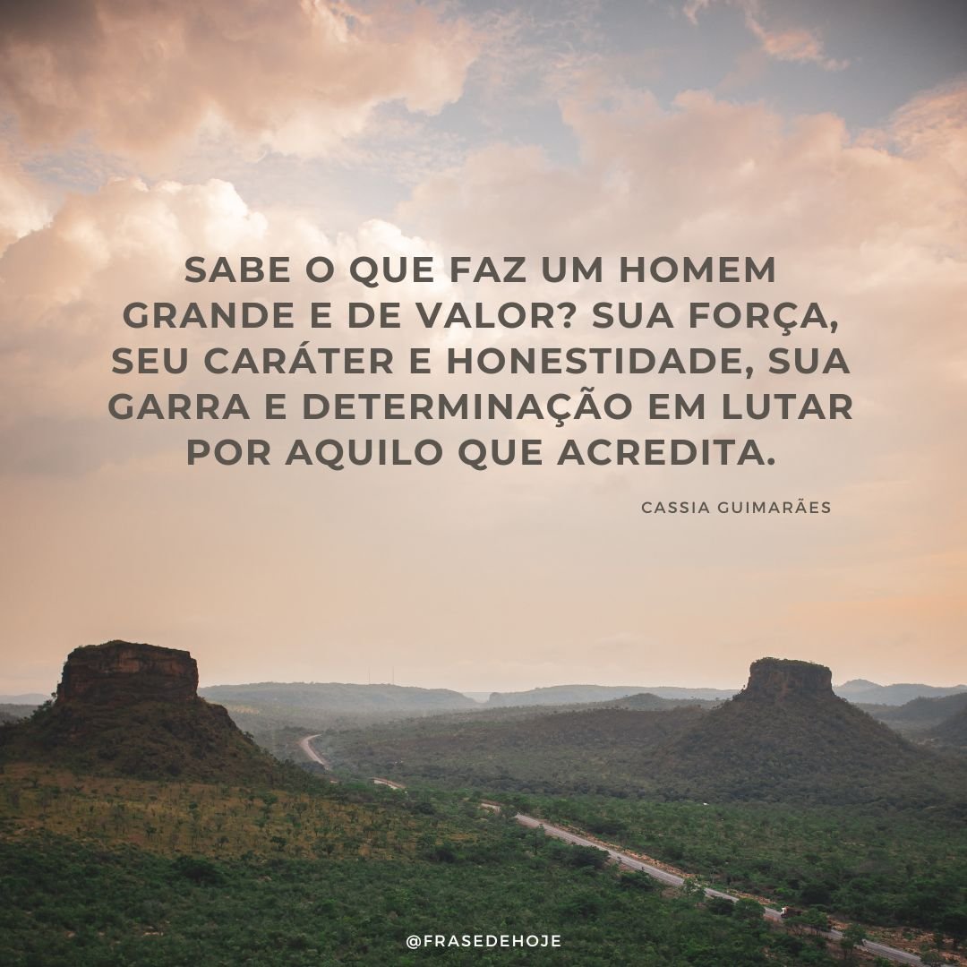 A Grandeza do Homem: Força, Caráter e Determinação - Frase de Hoje