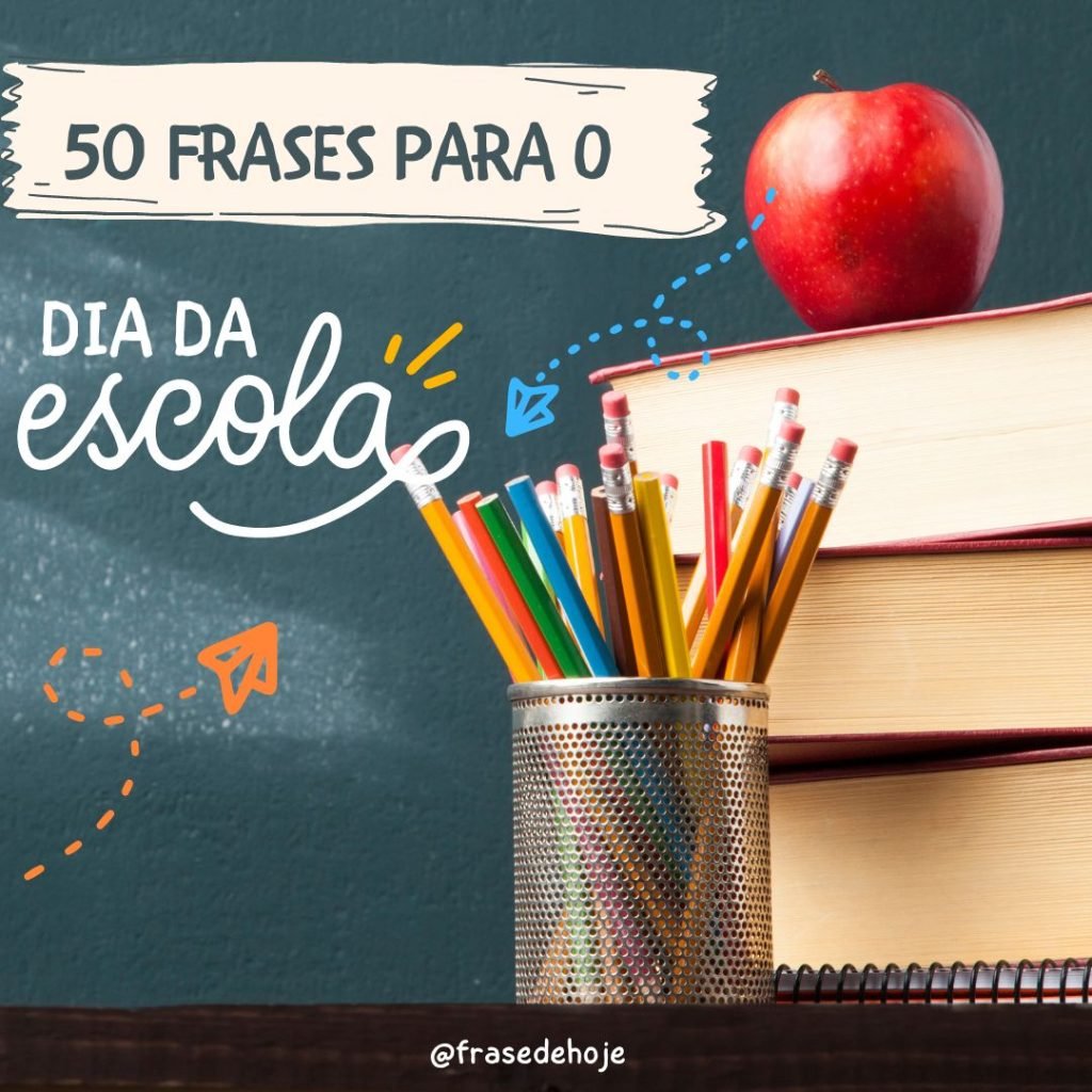 50 Frases para Comemorar o Dia da Escola - Frase de Hoje.